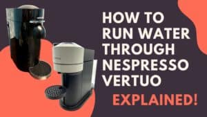 How To Run Water Through A Nespresso Vertuo (Explained!) - Jontic
